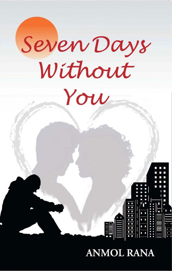 Seven Days Without You written Anmol Rana published by Leadstart ...